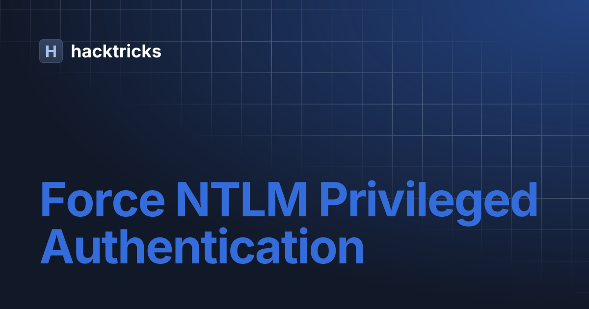 Force NTLM Privileged Authentication | hacktricks