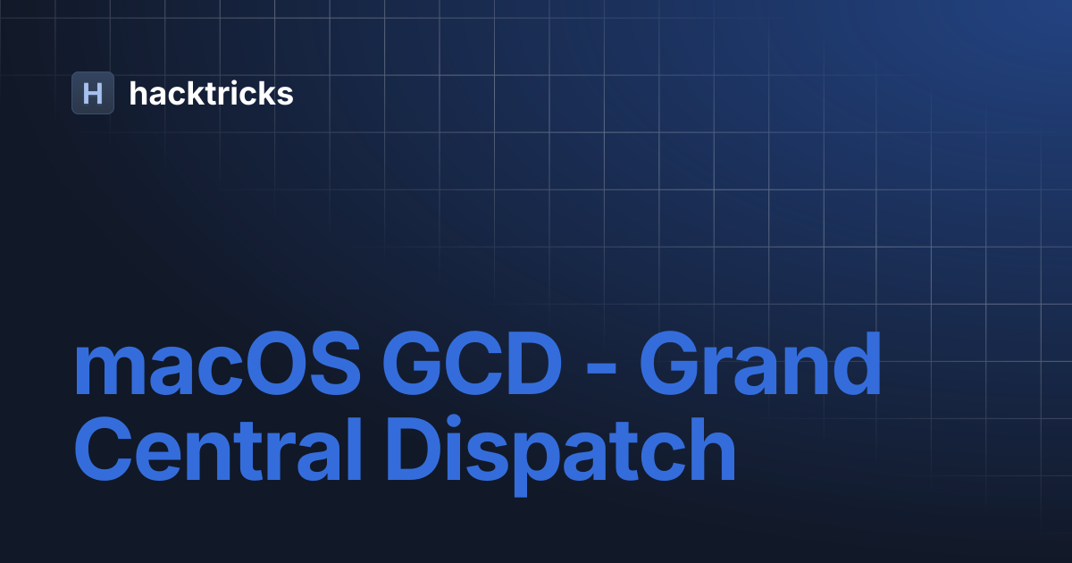 macOS GCD - Grand Central Dispatch | hacktricks