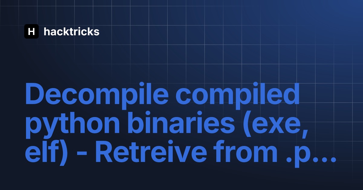 Decompile compiled python binaries (exe, elf) - Retreive from .pyc ... Decompile compiled python binaries (exe, elf) - Retreive from .pyc ...