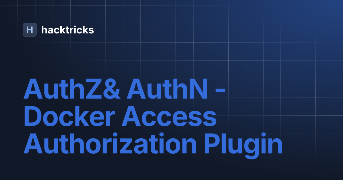 AuthZ& AuthN - Docker Access Authorization Plugin | hacktricks